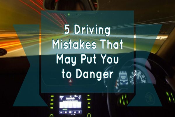 5 Driving Mistakes That May Put You to Danger